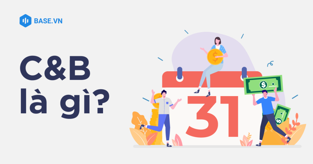 C&B là gì? Mẫu "chân dung ý tưởng" của vị trí CnB trong doanh nghiệp